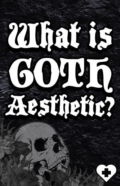 WHAT IS GOTH AESTHETIC AND WHERE DID IT START?